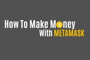 How To Make Money With MetaMask(6 Tips)